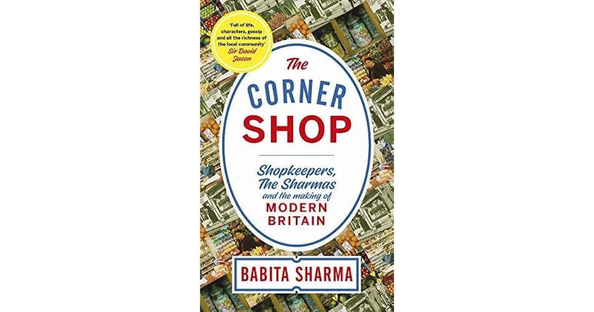 The Corner Shop: Shopkeepers, the Sharmas and the making of modern ...
