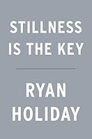 Stillness Is the Key by Ryan Holiday