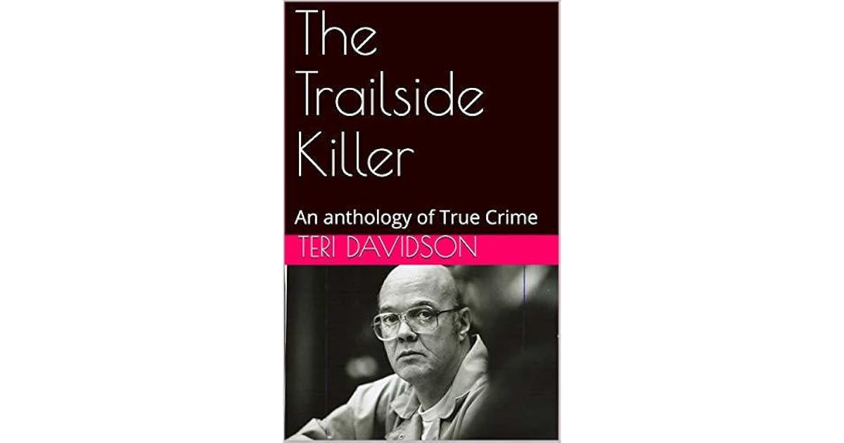 The Trailside Killer: An anthology of True Crime by Teri Davidson