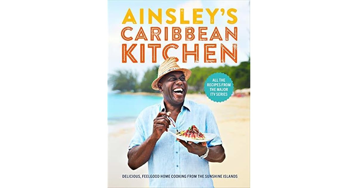 Ainsley's Caribbean Kitchen: Delicious feelgood cooking from the ...