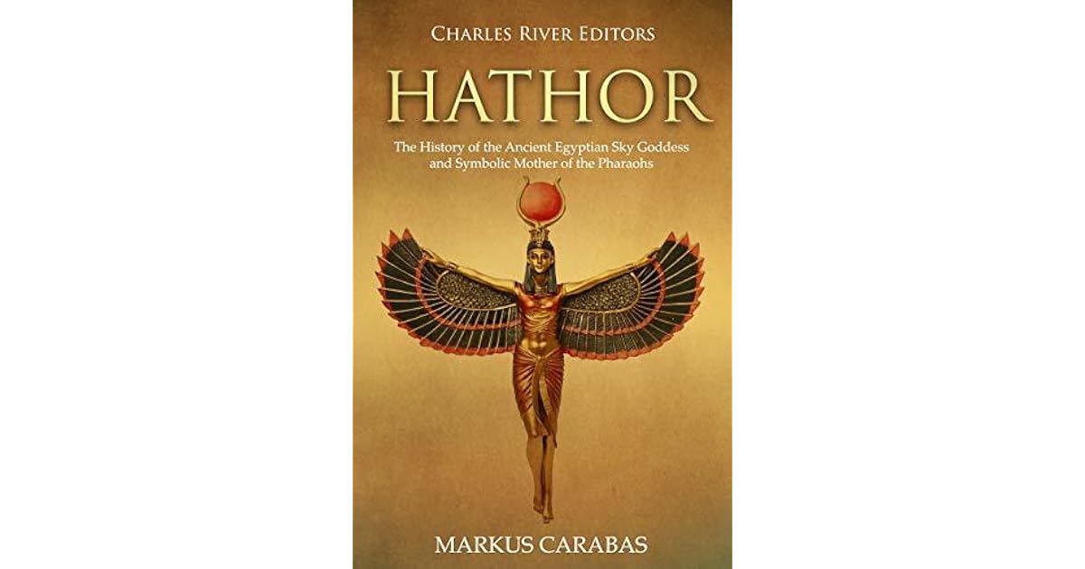 Hathor: The History of the Ancient Egyptian Sky Goddess and Symbolic ...