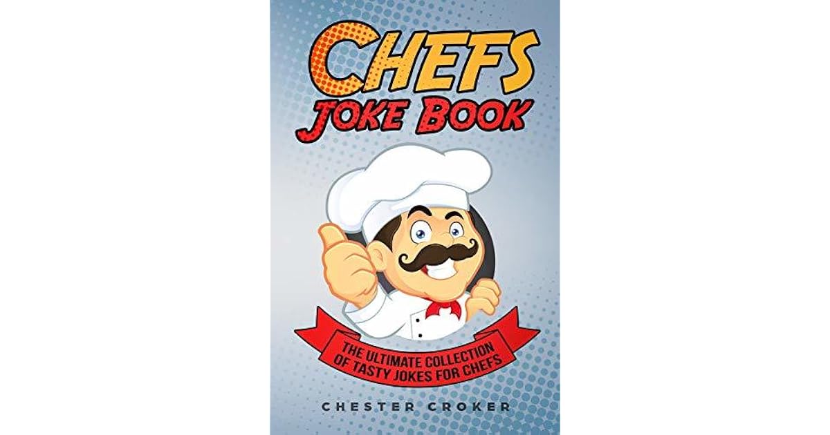 Chefs Joke Book: Funny Chef Jokes, Gags, Puns and Stories by Chester Croker