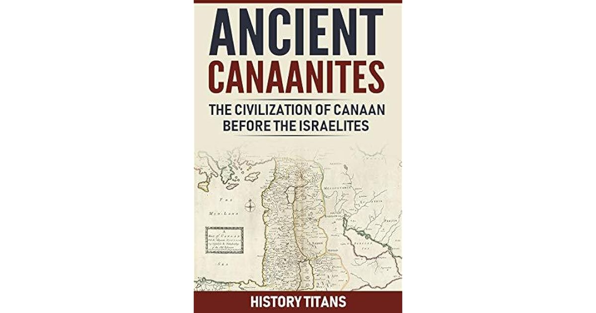 Ancient Canaanites :The Civilization of Canaan Before the Israelites by ...