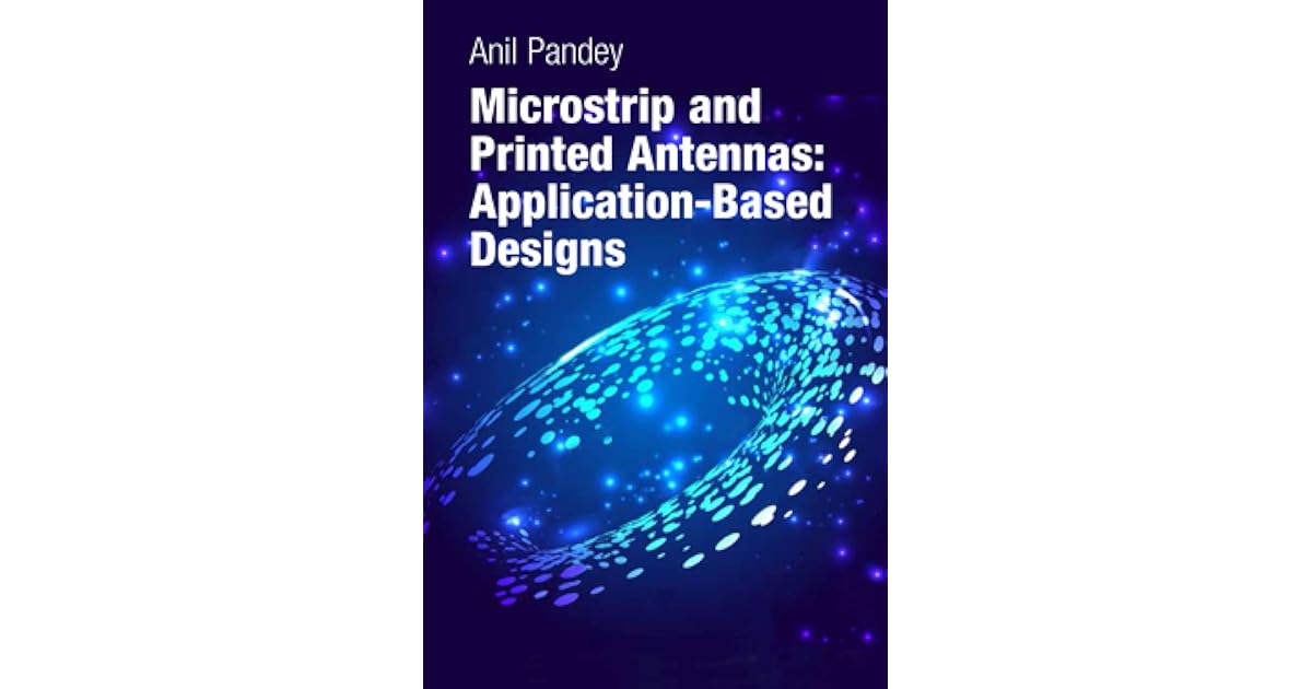 Practical Microstrip and Printed Antenna Design by Anil Pandey