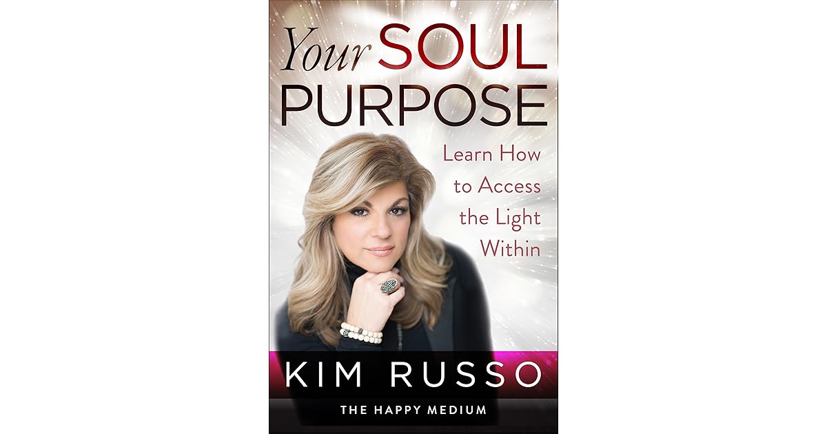 Your Soul Purpose: Learn How to Access the Light Within by Kim Russo