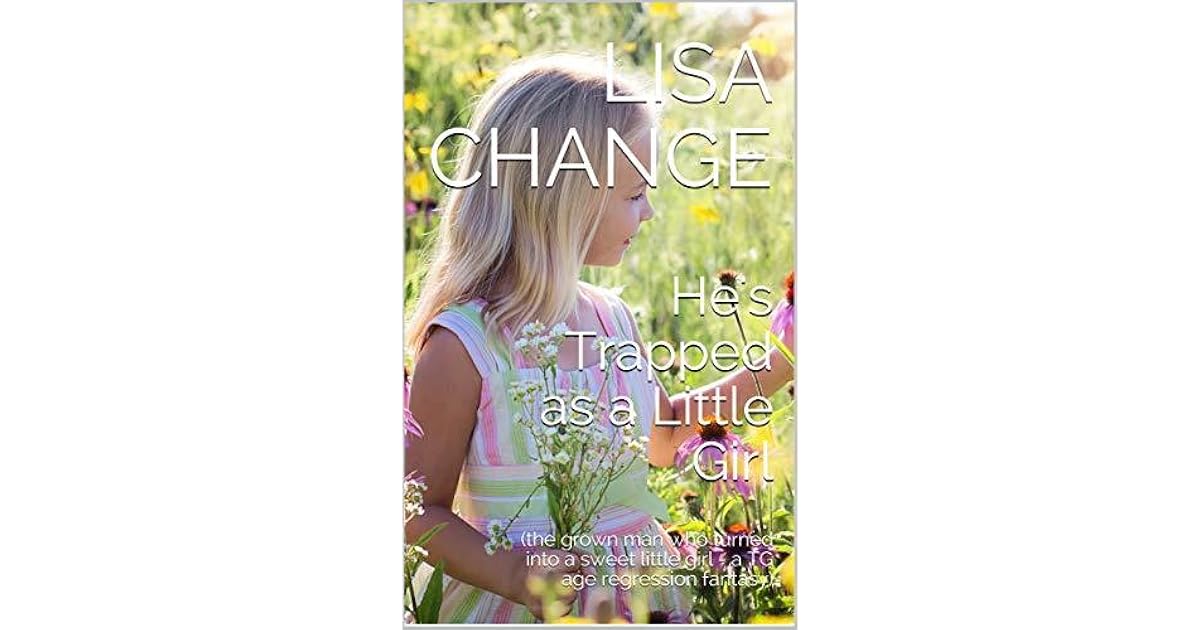 He's Trapped as a Little Girl: by Lisa Change