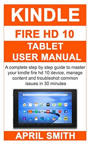 KINDLE FIRE HD 10 TABLET USER MANUAL: A complete step by step guide to ...