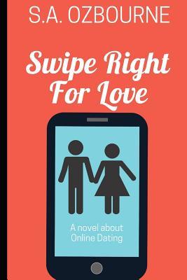 Swipe Right for Love: A Novel about Online Dating by S a Ozbourne