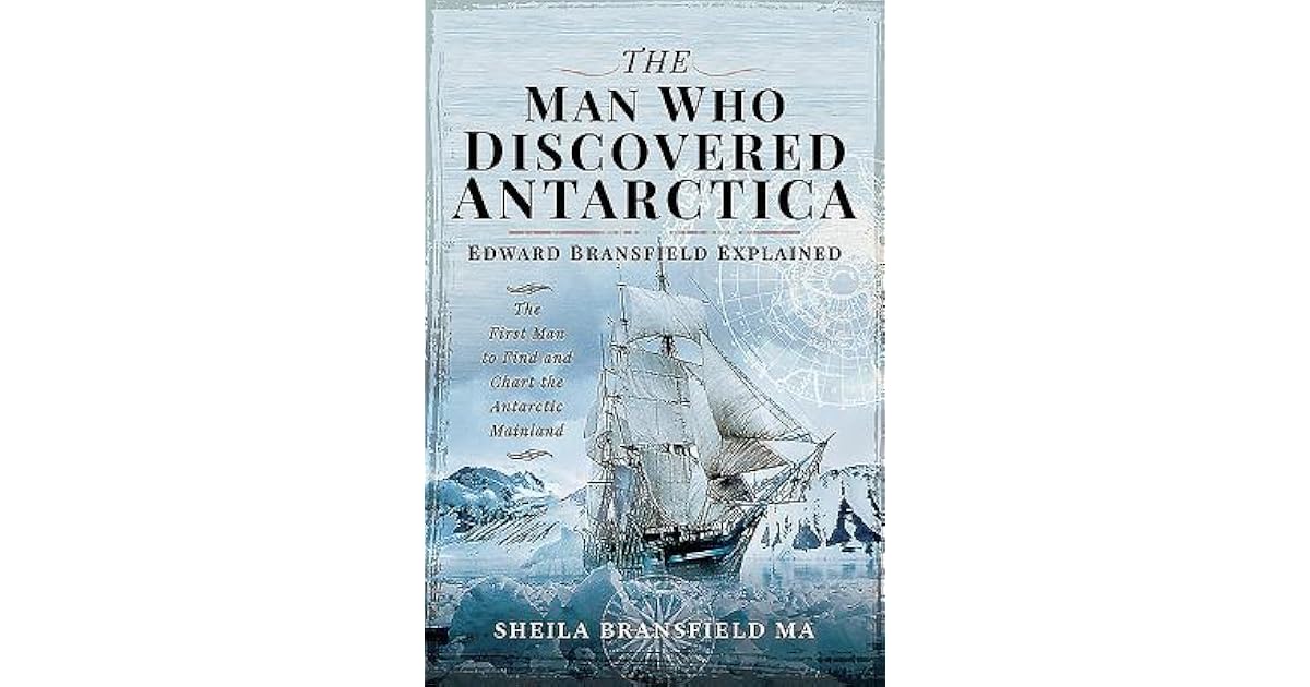 The Man Who Discovered Antarctica: Edward Bransfield Explained - The ...