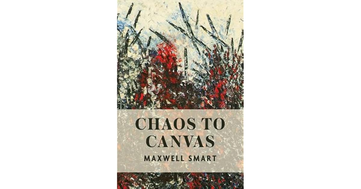 Chaos to Canvas by Maxwell Smart