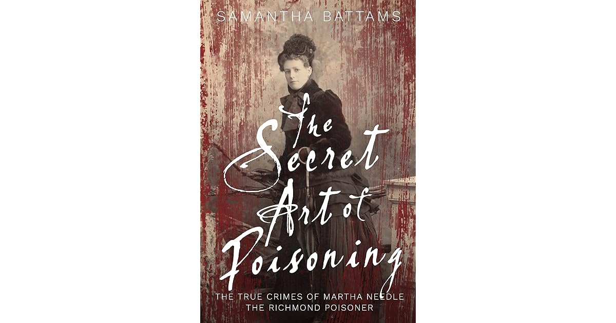 The Secret Art of Poisoning: The True Crimes of Martha Needle, the ...