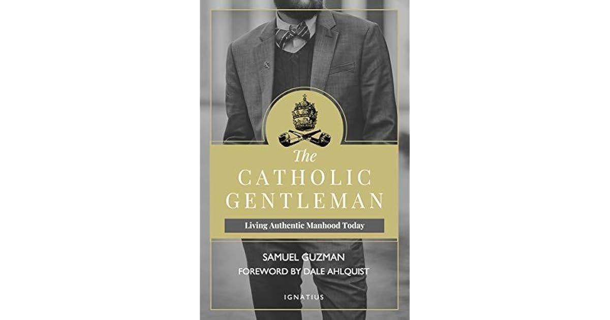 The Catholic Gentleman: Living Authentic Manhood Today by Samuel Guzman