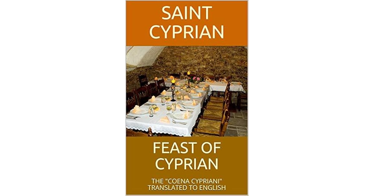 Feast of Cyprian: The "Coena Cypriani" translated to English by Cyprian