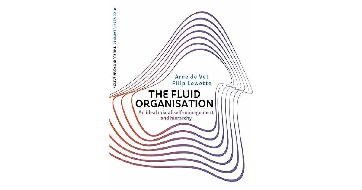 The Fluid Organisation: An ideal mix of self-management and hierarchy ...