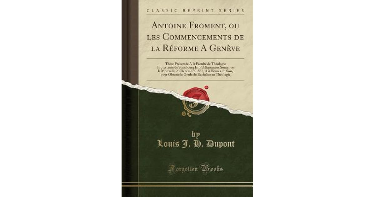 Antoine Froment, Ou Les Commencements de la R forme a Gen ve: Th se Pr ...