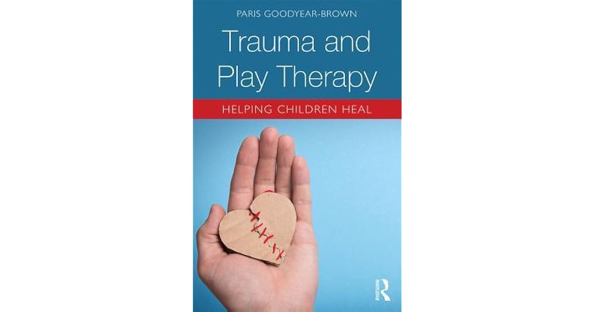 Trauma and Play Therapy: Helping Children Heal by Paris Goodyear-Brown