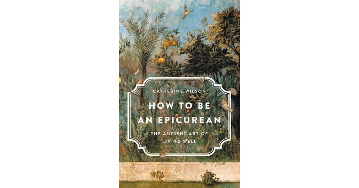 How to Be an Epicurean: The Ancient Art of Living Well by Catherine Wilson