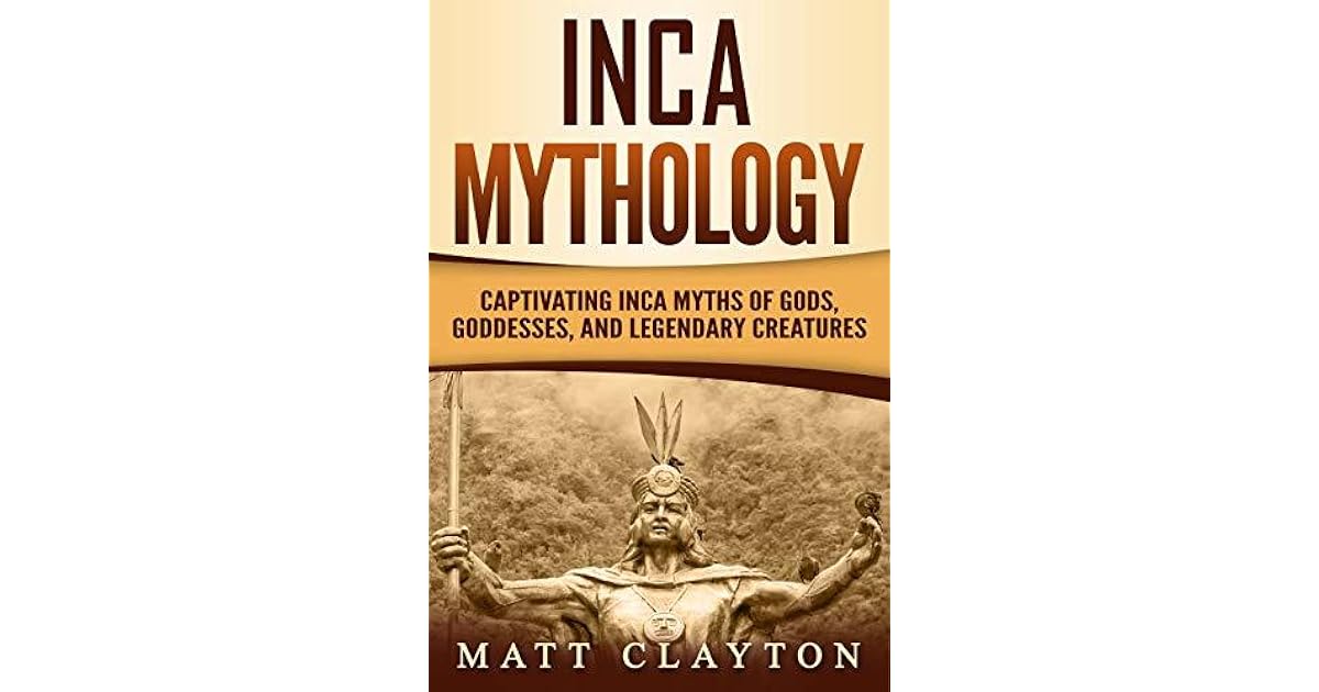Inca Mythology: Captivating Inca Myths of Gods, Goddesses, and ...