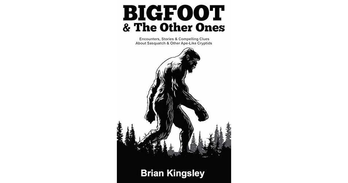 Bigfoot & The Other Ones: Encounters, Stories & Compelling Clues About ...