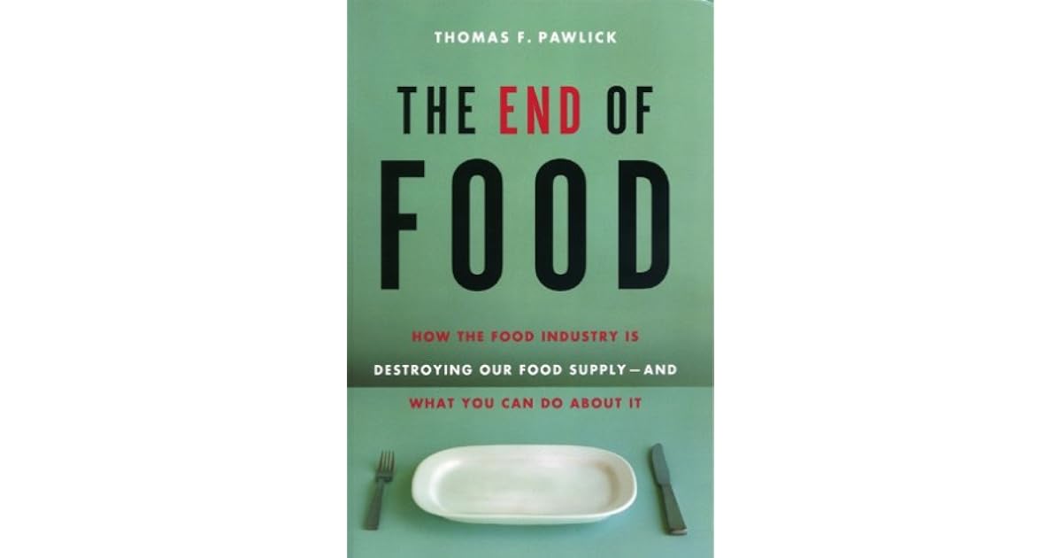 The End of Food: How the Food Industry Is Destroying Our Food Supply ...