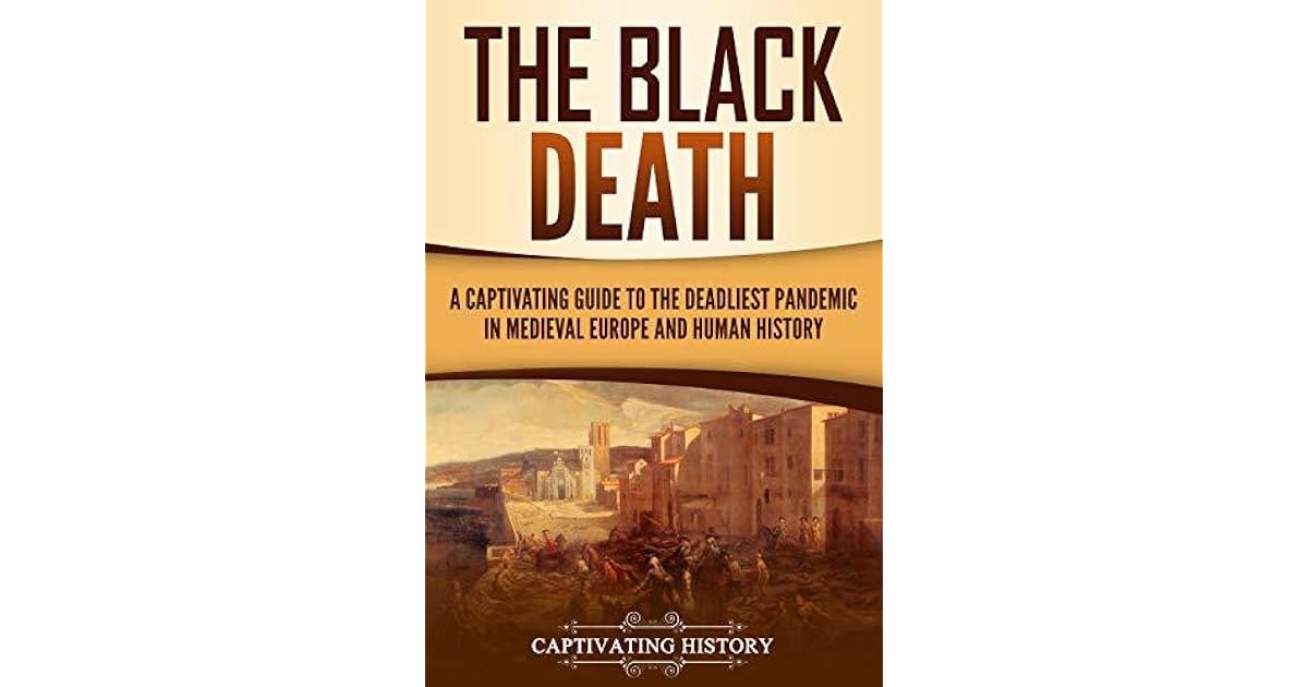 The Black Death: A Captivating Guide to the Deadliest Pandemic in ...