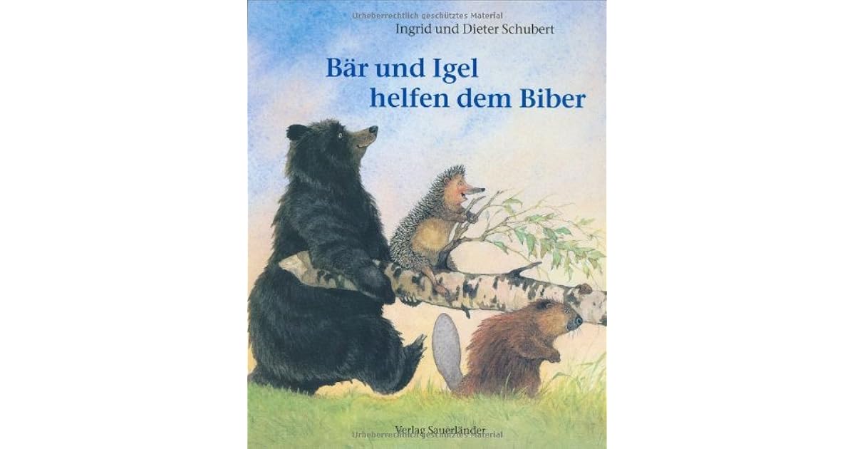 Bär und Igel helfen dem Biber. by Ingrid Schubert