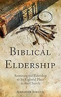 Biblical Eldership: An Urgent Call to Restore Biblical Church by Alexander Strauch