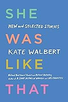 She Was Like That: New and Selected Stories by Kate Walbert
