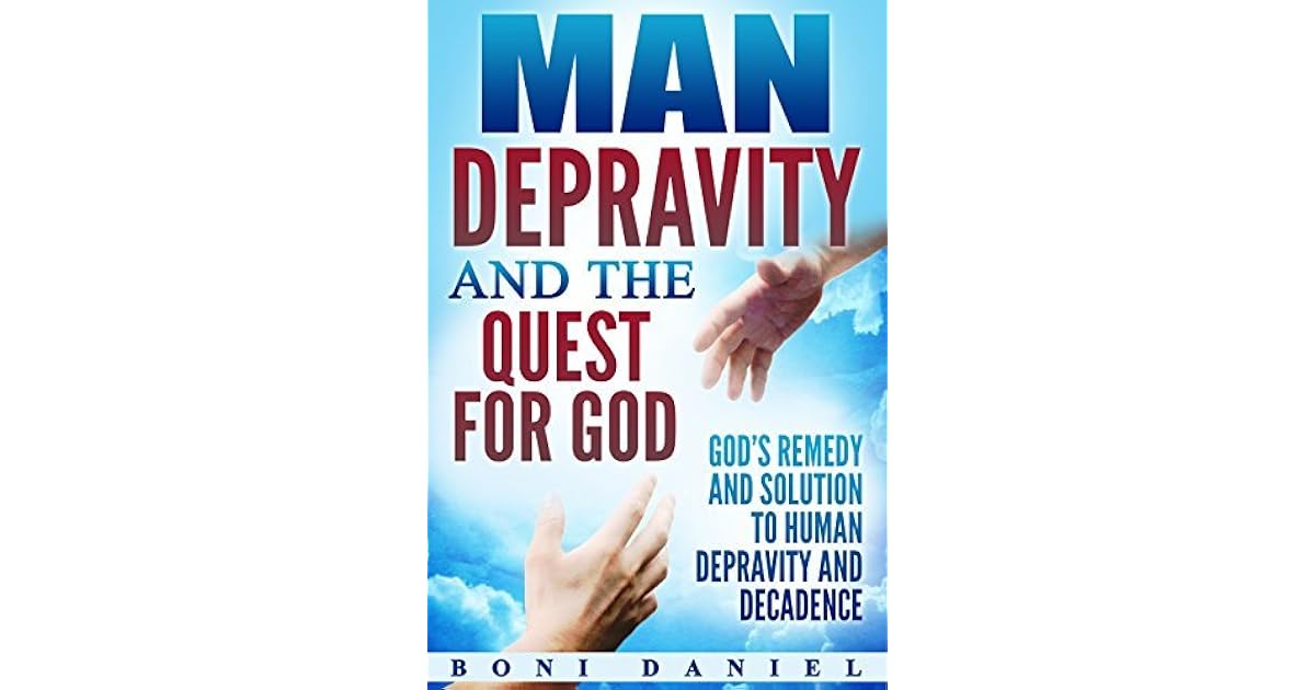 Man Depravity and the Quest for God: God’s Remedy and Solution to Human ...