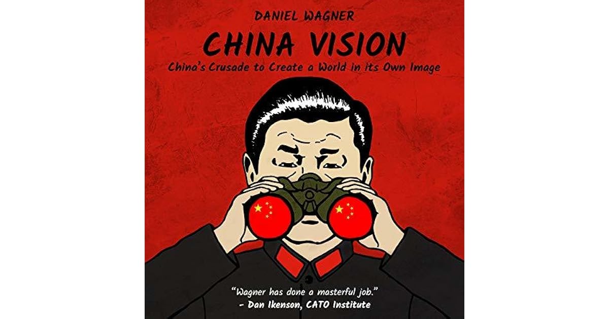 China Vision: China’s Crusade to Create a World in its Own Image by ...