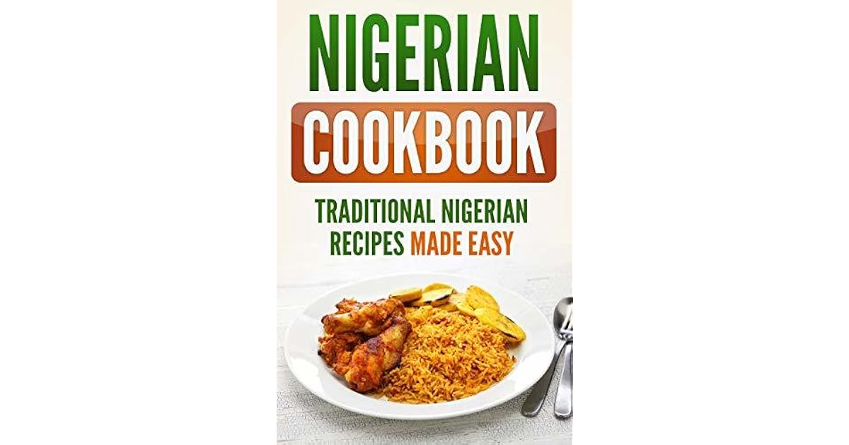 Nigerian Cookbook: Traditional Nigerian Recipes Made Easy by Grizzly ...
