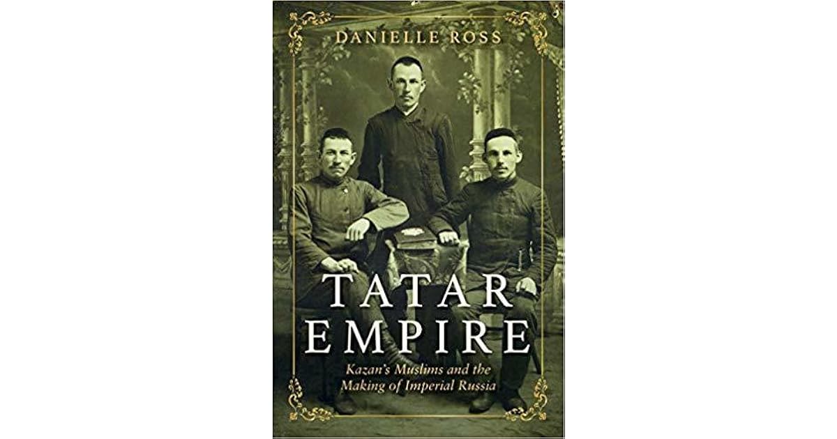 Tatar Empire: Kazan's Muslims and the Making of Imperial Russia by ...