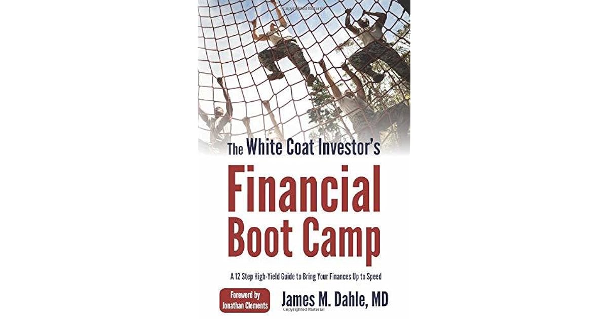 The White Coat Investor's Financial Boot Camp: A 12-Step High-Yield ...
