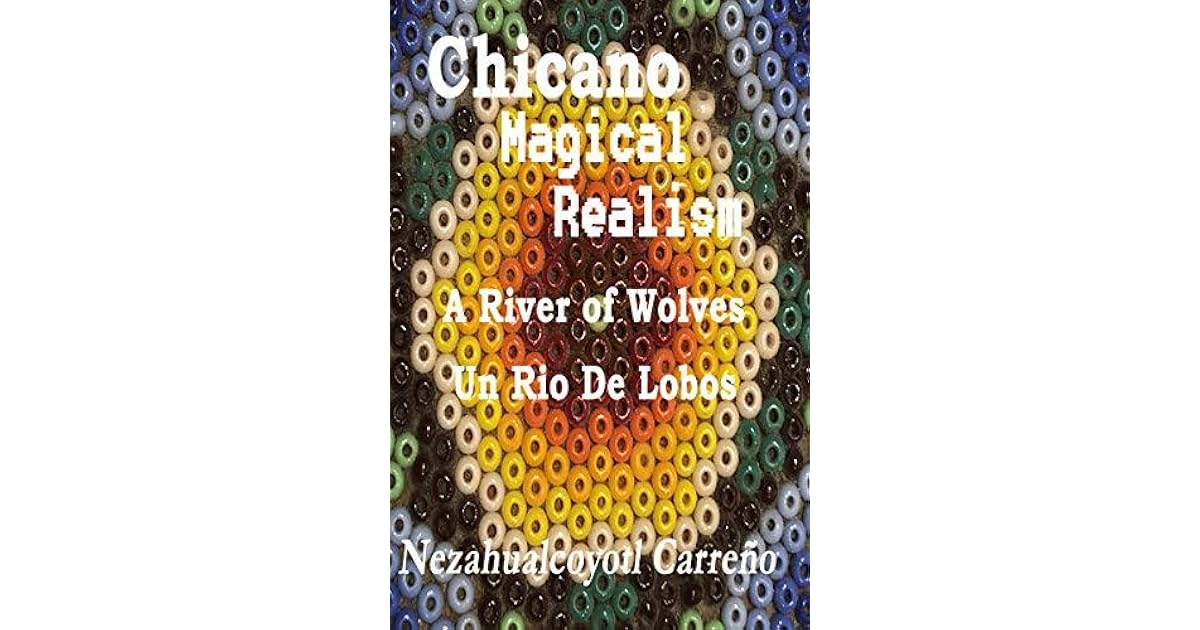 Chicano Magical Realism: A River of Wolves by Nezahualcoyotl Carreno