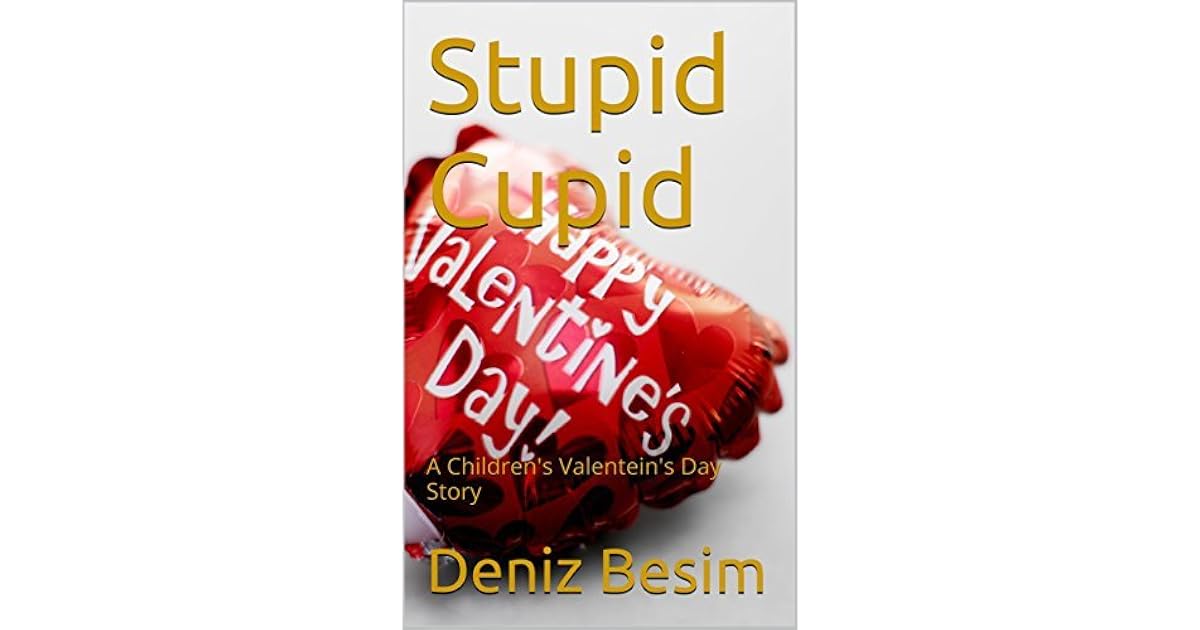 Stupid Cupid: A Children's Valentine's Day Story by Deniz Besim