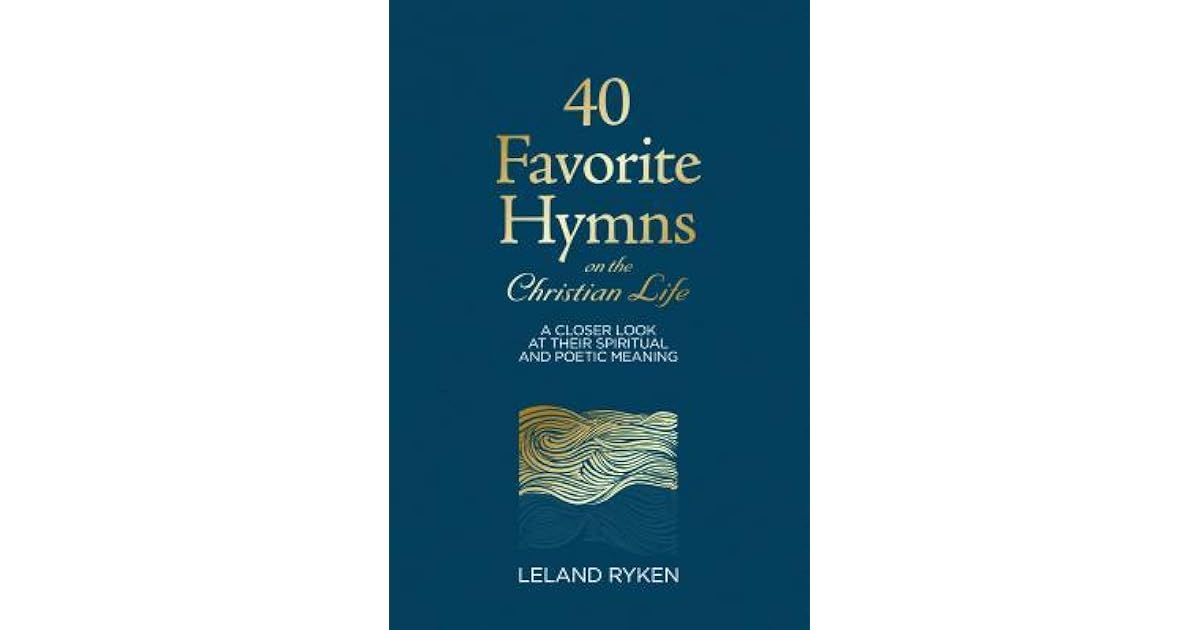 40 Favorite Hymns on the Christian Life: A Closer Look at Their ...