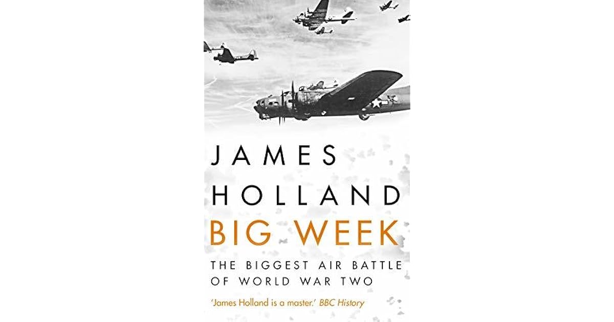 Big Week: The Biggest Air Battle of World War Two by James Holland