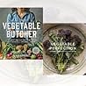 The Vegetable Butcher: How to Select, Prep, Slice, Dice, and Masterfully Cook Vegetables from ...