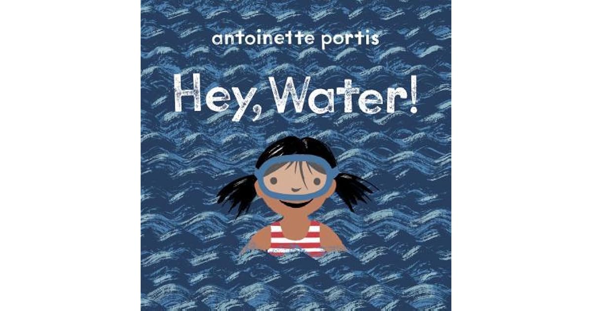 Hey, Water! by Antoinette Portis