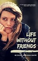 Life Without Friends by Ellen Emerson White
