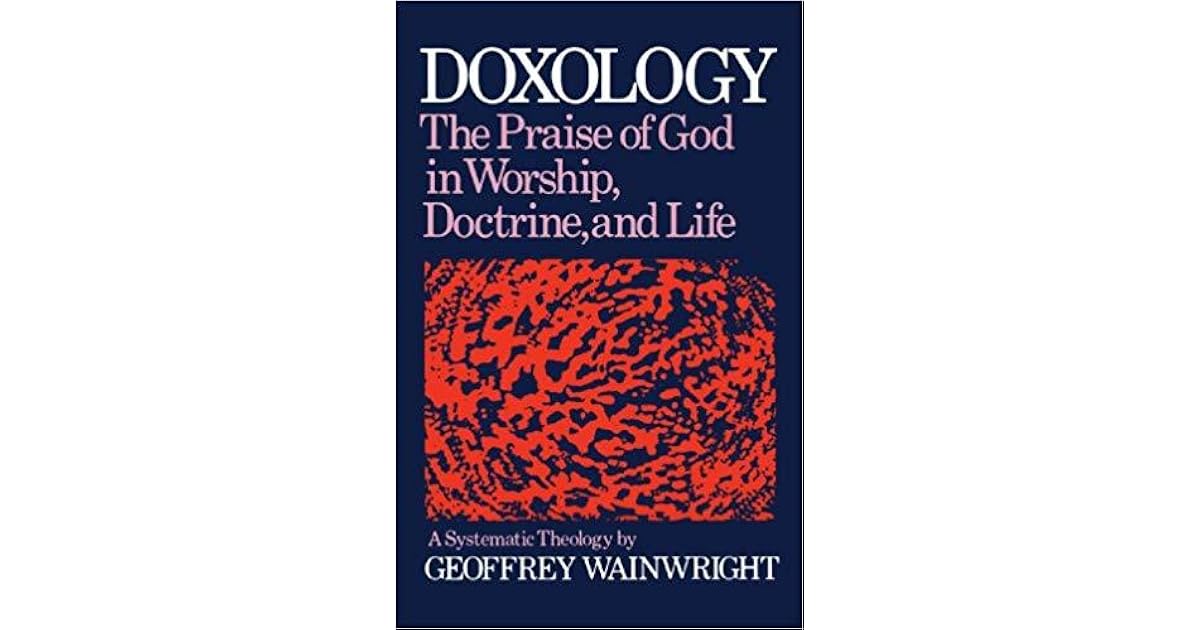 Doxology: The Praise Of God In Worship, Doctrine, And Life: A ...