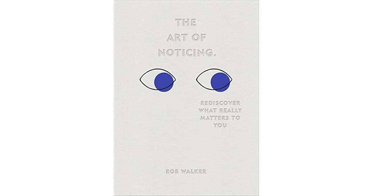 The Art of Noticing: Rediscover What Really Matters to You by Rob Walker
