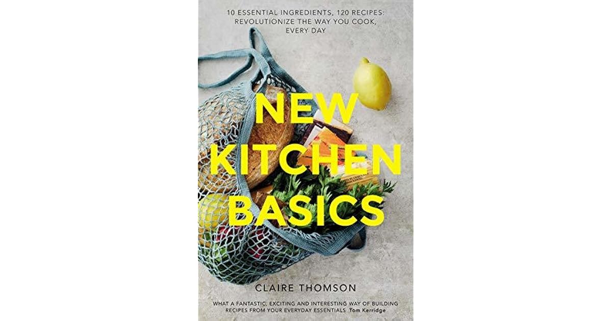 New Kitchen Basics: 10 Essential Ingredients, 120 Recipes ...