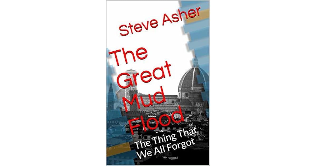 The Great Mud Flood: The Thing That We All Forgot by Steve Asher