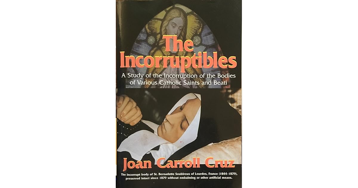 The Incorruptibles: A Study of Incorruption in the Bodies of Various ...
