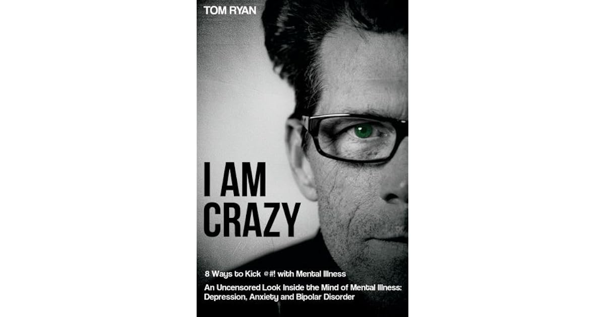 I Am Crazy: 8 Ways to Kick @#! with Mental Illness by Tom Ryan