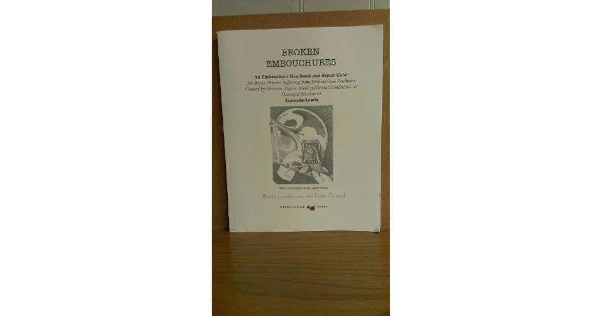 Broken Embouchures: An Embouchure Handbook and Repair Guide for Players ...