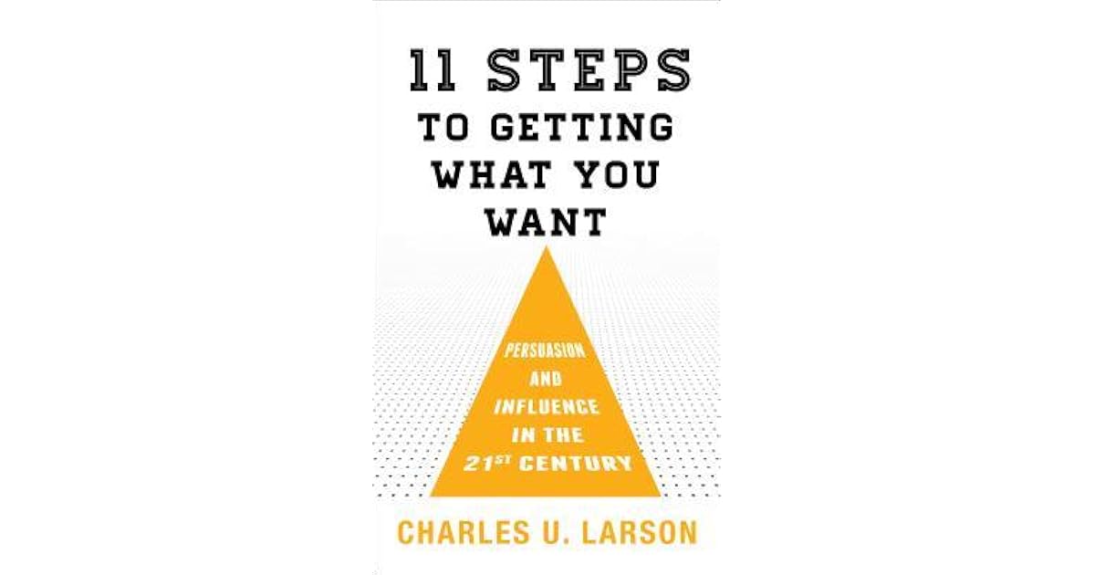 Eleven Steps to Getting What You Want: Persuasion and Influence in the ...