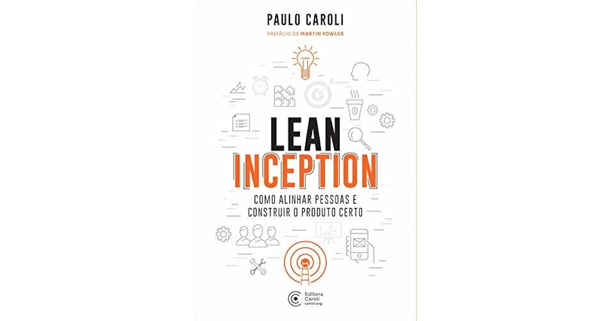 Lean Inception: Como alinhar pessoas e construir o produto certo by ...