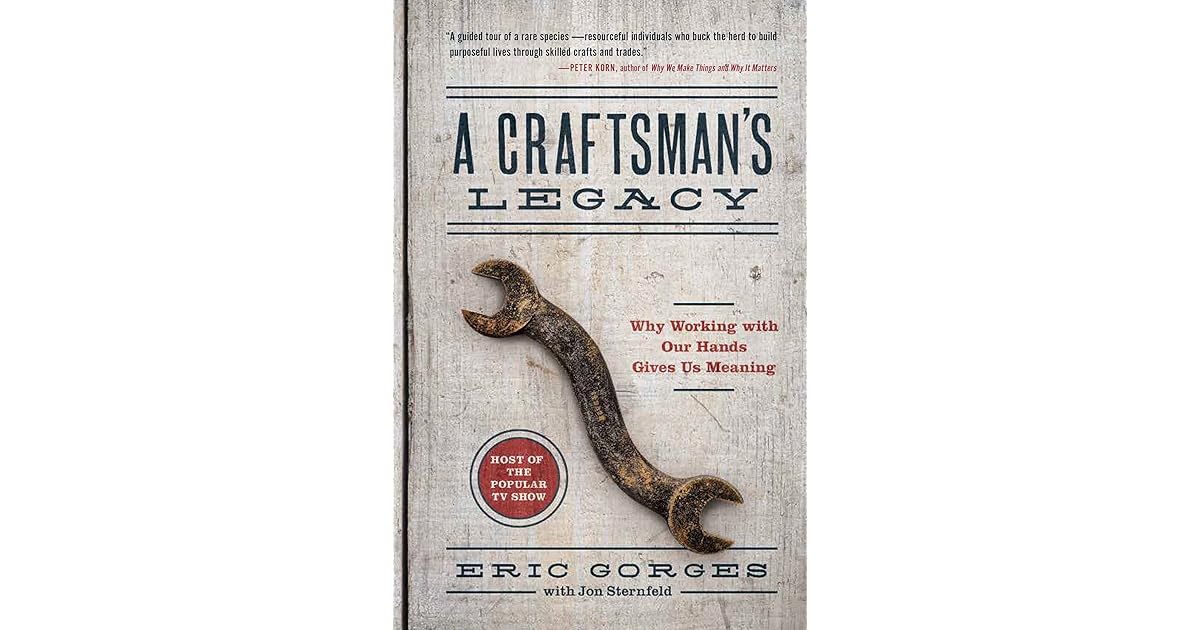 A Craftsman’s Legacy: Why Working with Our Hands Gives Us Meaning by ...